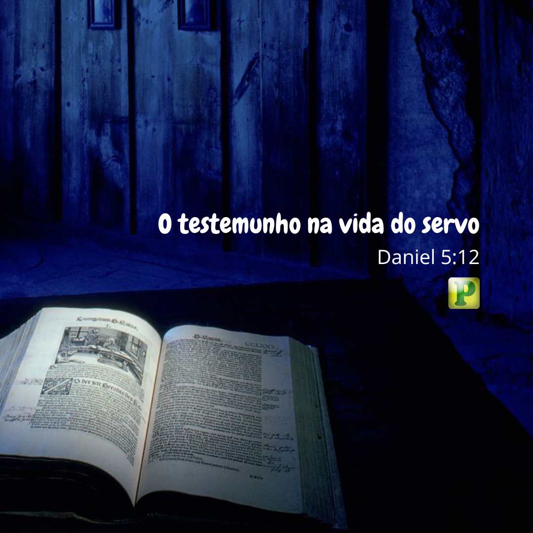 O testemunho na vida do servo - Daniel 5:12 - Estudo Bíblico