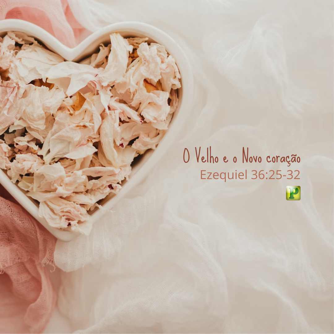 O Velho e o Novo coração - Ezequiel 36:25-32 - Esboço